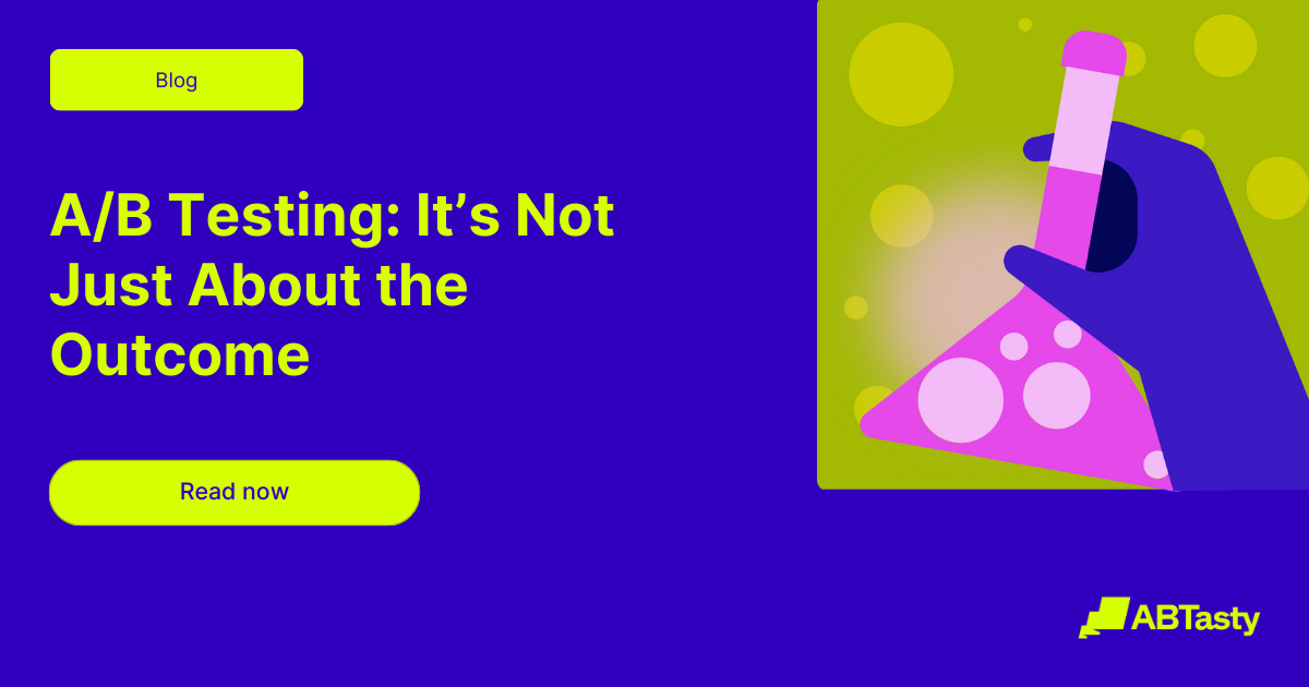 A/B Testing: It’s Not Just About the Outcome - abtasty